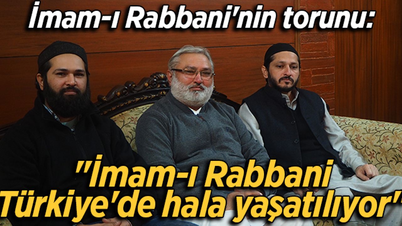 İmam-ı Rabbani'nin torunu: "İmam-ı Rabbani Türkiye'de hala yaşatılıyor ...