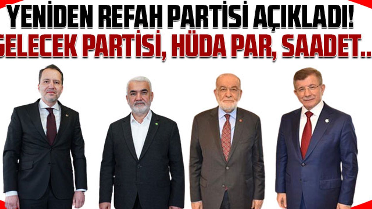 YENİDEN REFAH PARTİSİ AÇIKLADI! GELECEK PARTİSİ, HÜDA PAR, SAADET ...
