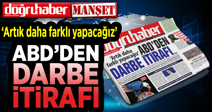 'Artık daha farklı yapacağız' ABD"DEN DARBE İTİRAFI... - Doğruhaber