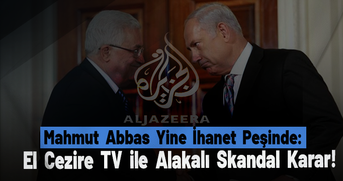Mahmut Abbas yine ihanet peşinde: El Cezire TV ile alakalı skandal karar! - Doğruhaber